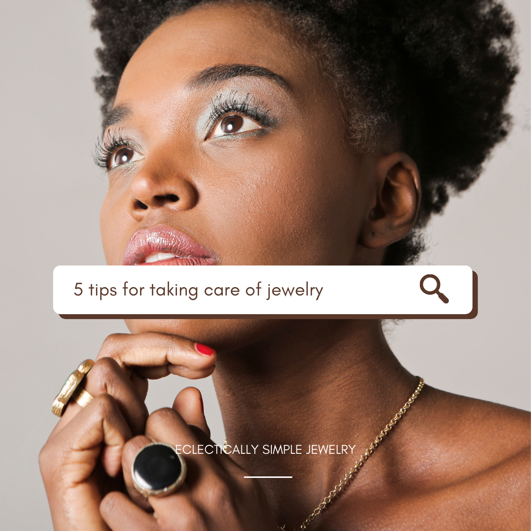 5 tips for taking care of your jewelry – Eclectically Simple